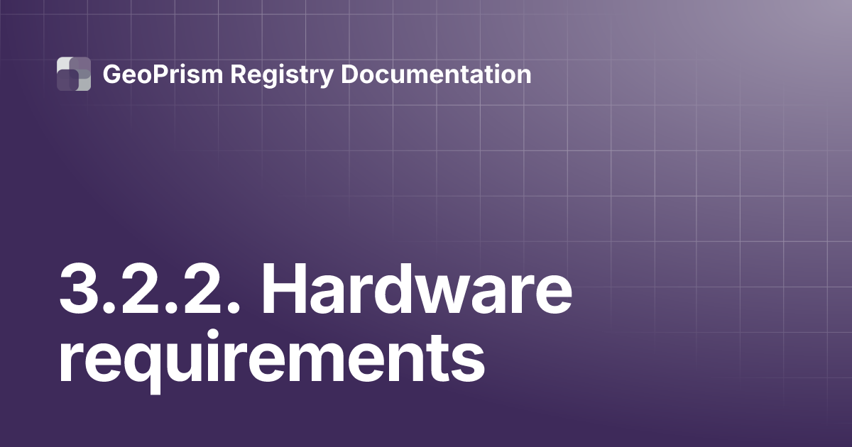3.2.2. Hardware requirements | GeoPrism Registry Documentation