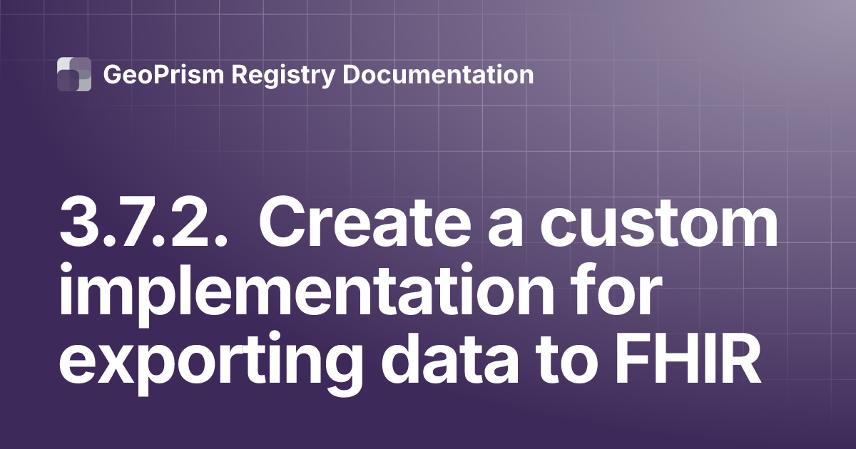 3.7.2. Create a custom implementation for exporting data to FHIR ...