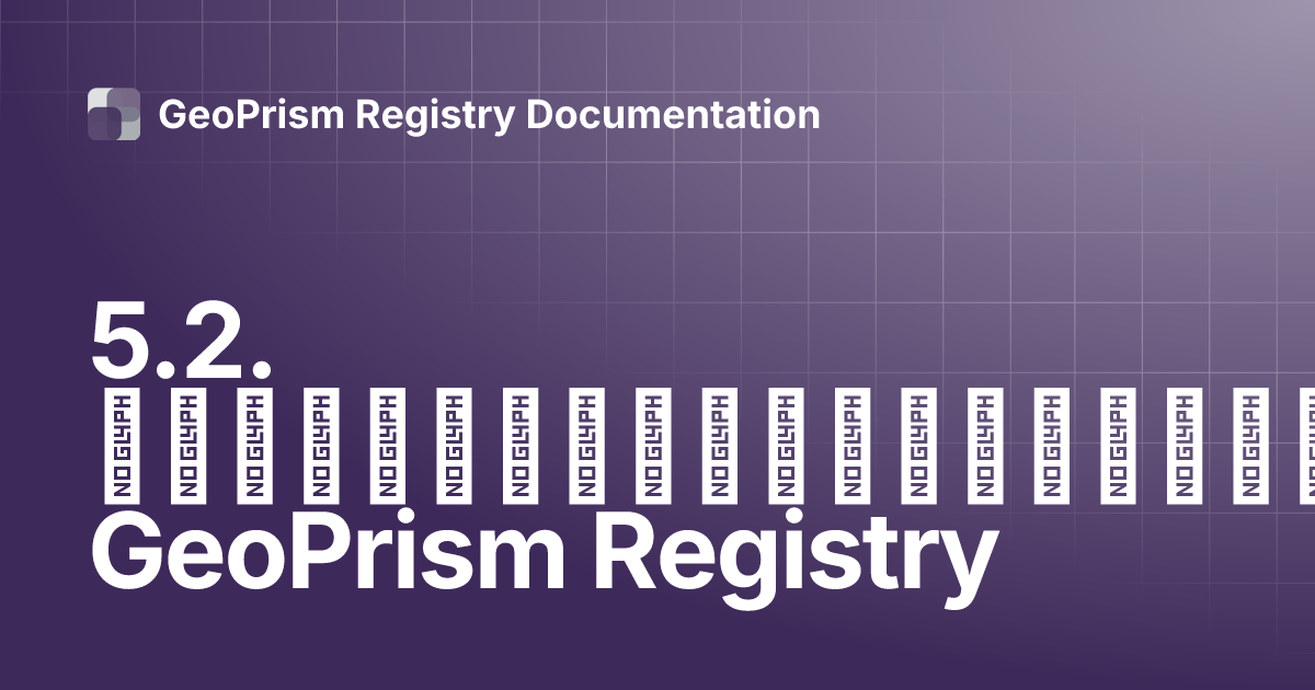 5.2. ຄວາມສາມາດທີ່ກ່ຽວຂ້ອງກັບເນື້ອຫາຂອງ GeoPrism Registry | GeoPrism Registry Documentation