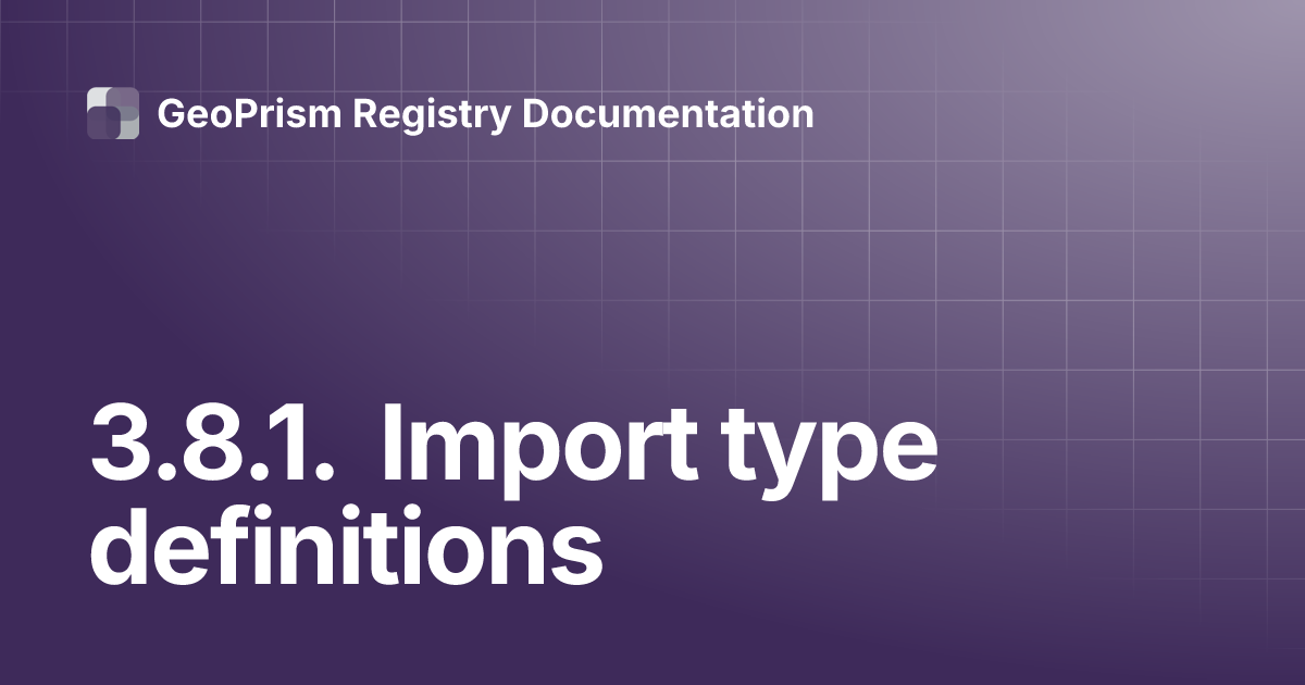3.8.1. Import type definitions | GeoPrism Registry Documentation