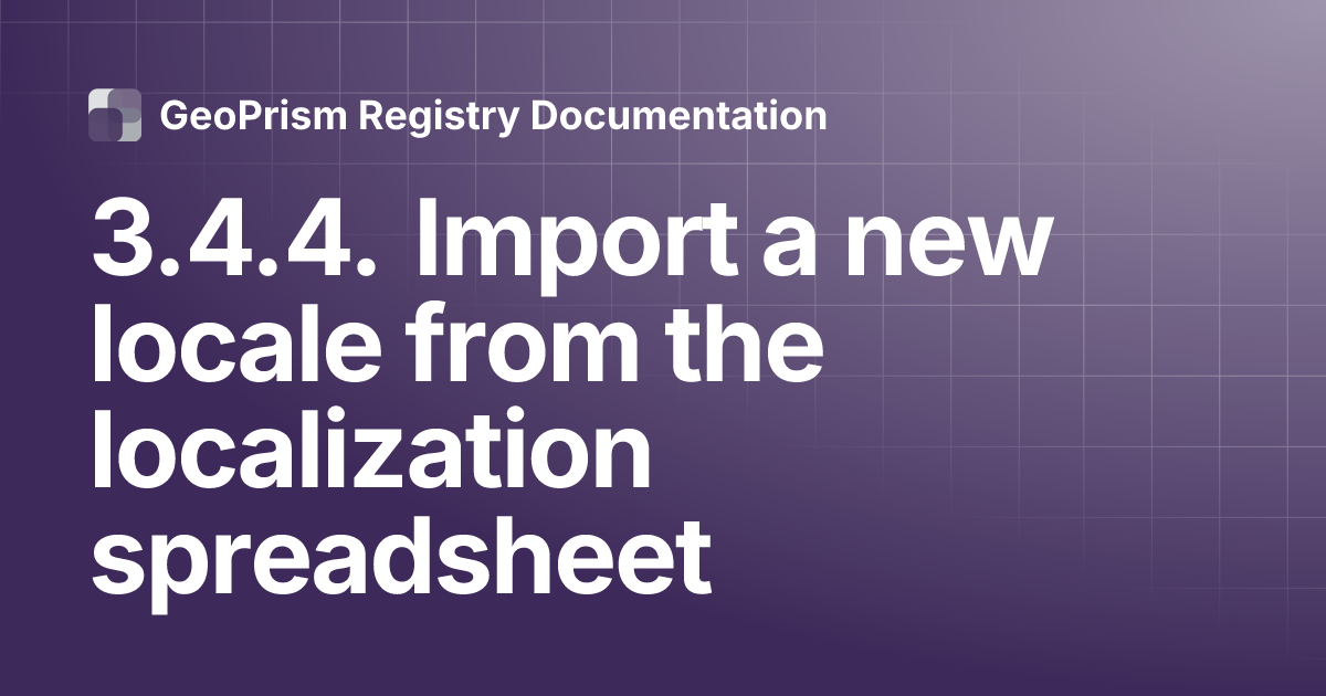 3.4.4. Import a new locale from the localization spreadsheet | GeoPrism Registry Documentation