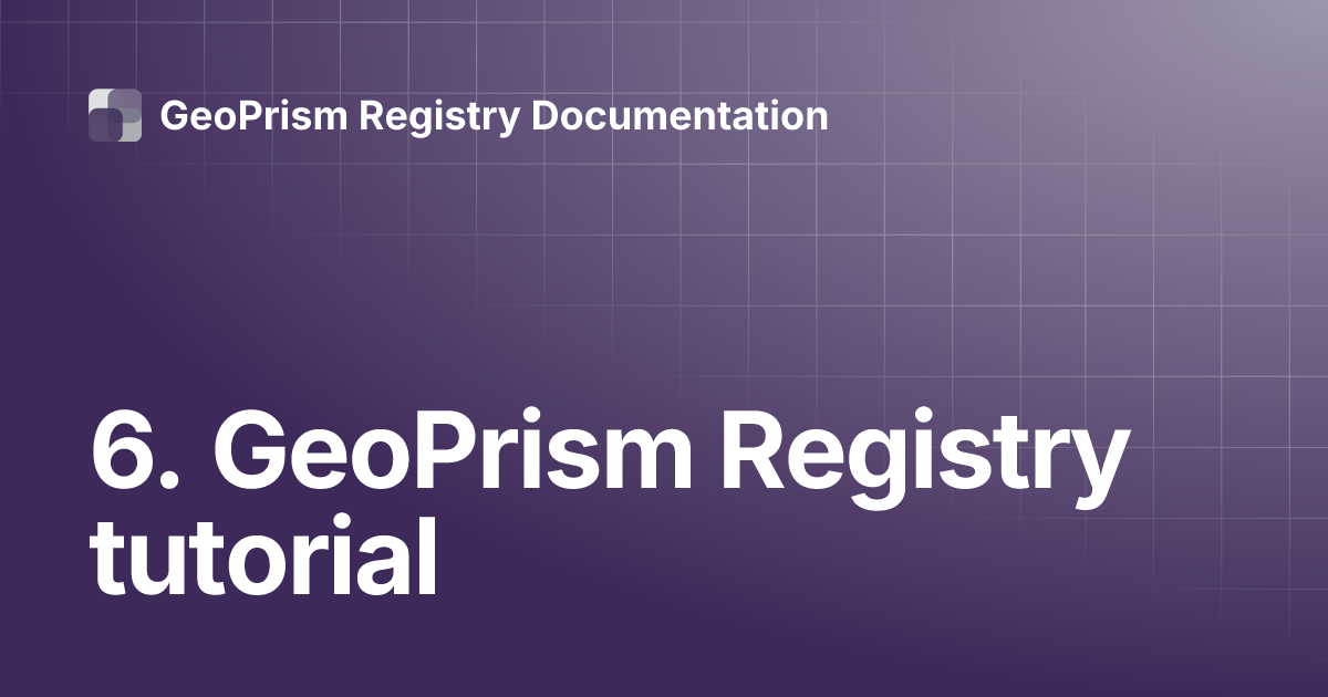 6. GeoPrism Registry tutorial | GeoPrism Registry Documentation