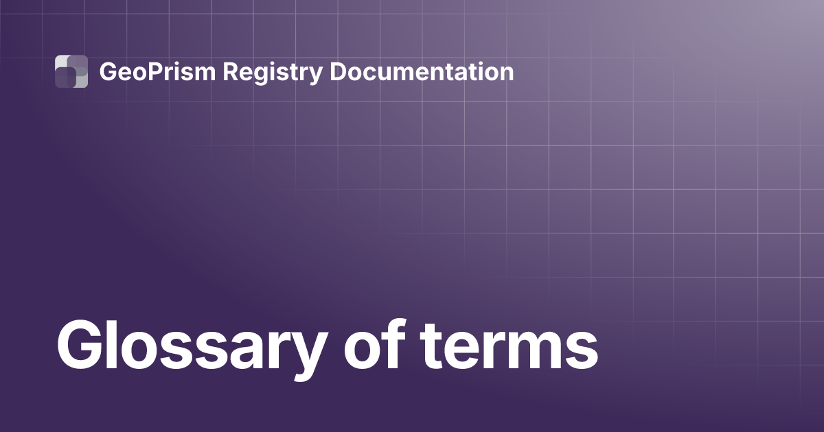 Glossary of terms | GeoPrism Registry Documentation