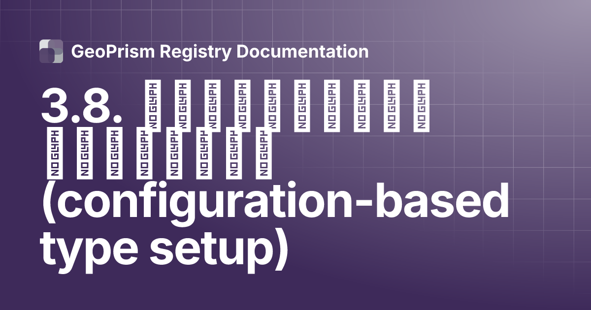 3.8. ການຕັ້ງຄ່າ ຄ່າກຳນົດ (configuration-based type setup) | GeoPrism Registry Documentation