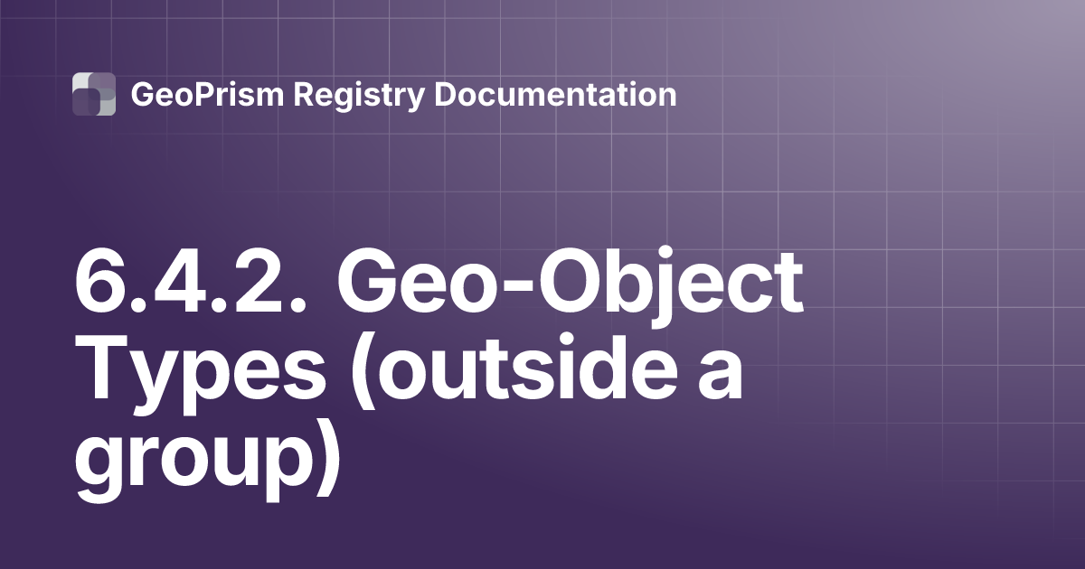 6.4.2. Geo-Object Types (outside a group) | GeoPrism Registry Documentation