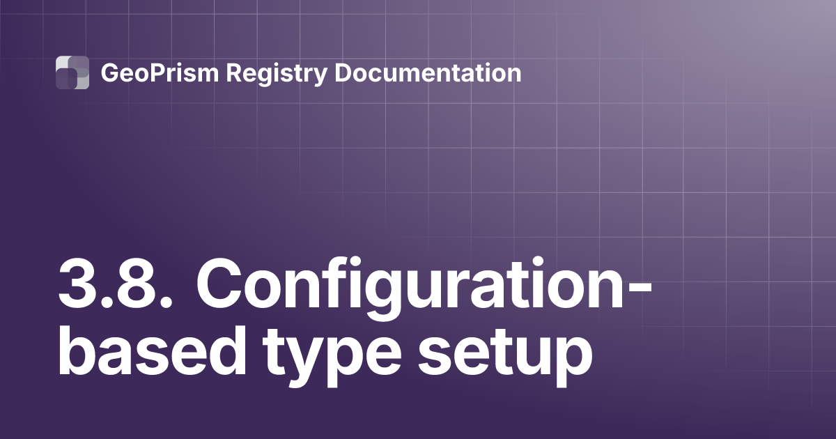 3.8. Configuration-based type setup | GeoPrism Registry Documentation