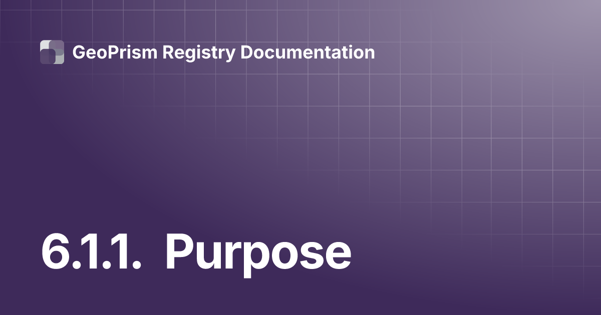 6.1.1. Purpose | GeoPrism Registry Documentation