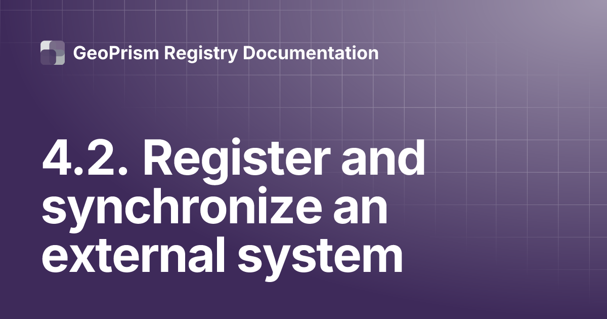 4.2. Register and synchronize an external system | GeoPrism Registry Documentation