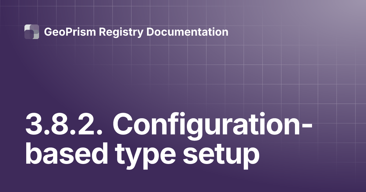 3.8.2. Configuration-based type setup | GeoPrism Registry Documentation