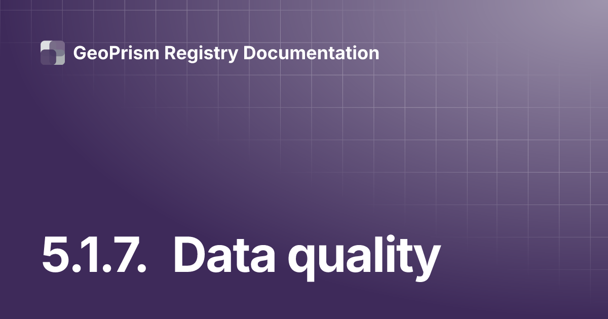 5.1.7. Data quality | GeoPrism Registry Documentation